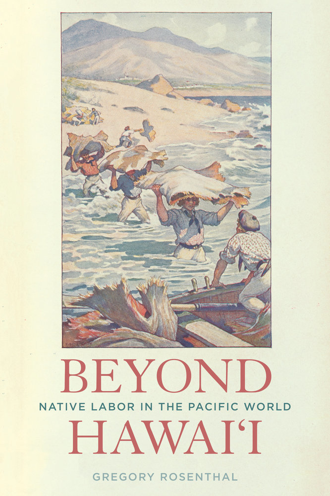Beyond Hawai'i: Native Labor in the Pacific World by Gregory Rosenthal ...