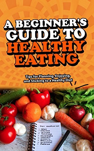A Beginner's Guide to Healthy Eating: Tips for Planning, Enjoying, and ...