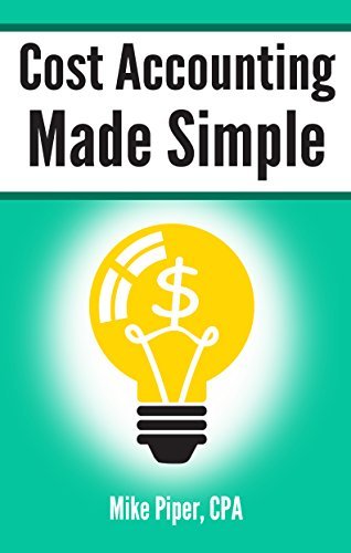 Cost Accounting Made Simple: Cost Accounting Explained in 100 Pages or ...