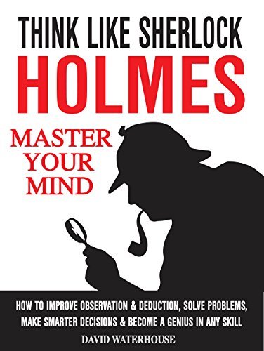 Think Like Sherlock Holmes: How To Improve Observation & Deduction ...