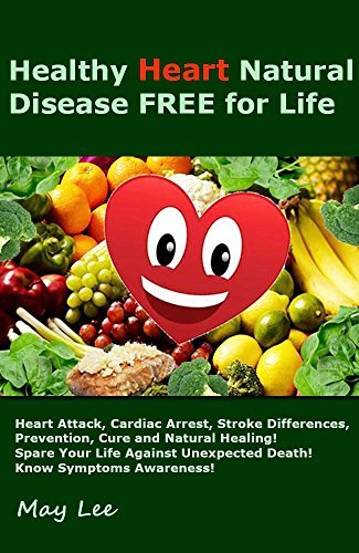 Healthy Heart Natural Disease FREE for Life: Heart Attack, Cardiac ...