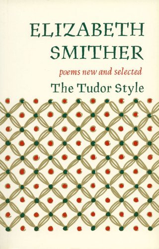 The Tudor Style: Poems New and Selected by Elizabeth Smither | Goodreads