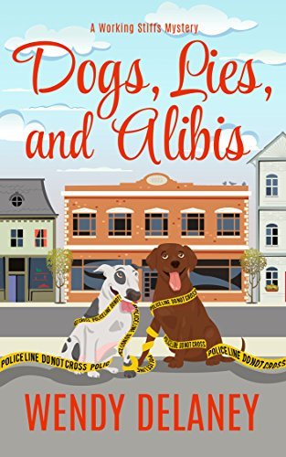 Dogs, Lies, and Alibis (Working Stiffs Mystery, #5) by Wendy Delaney ...