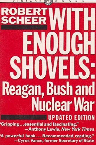 With Enough Shovels: Reagan, Bush, and Nuclear War by Robert Scheer ...