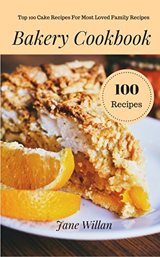 Bakery Cookbook: Top 100 Cake Recipes For Most Loved Family Recipes by ...