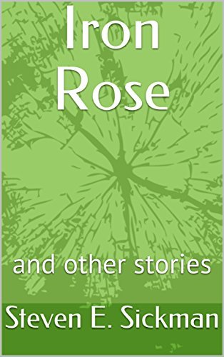 Iron Rose: and other stories by Steven E. Sickman | Goodreads