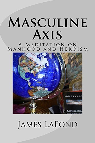 Masculine Axis: A Meditation on Manhood and Heroism by James Lafond ...
