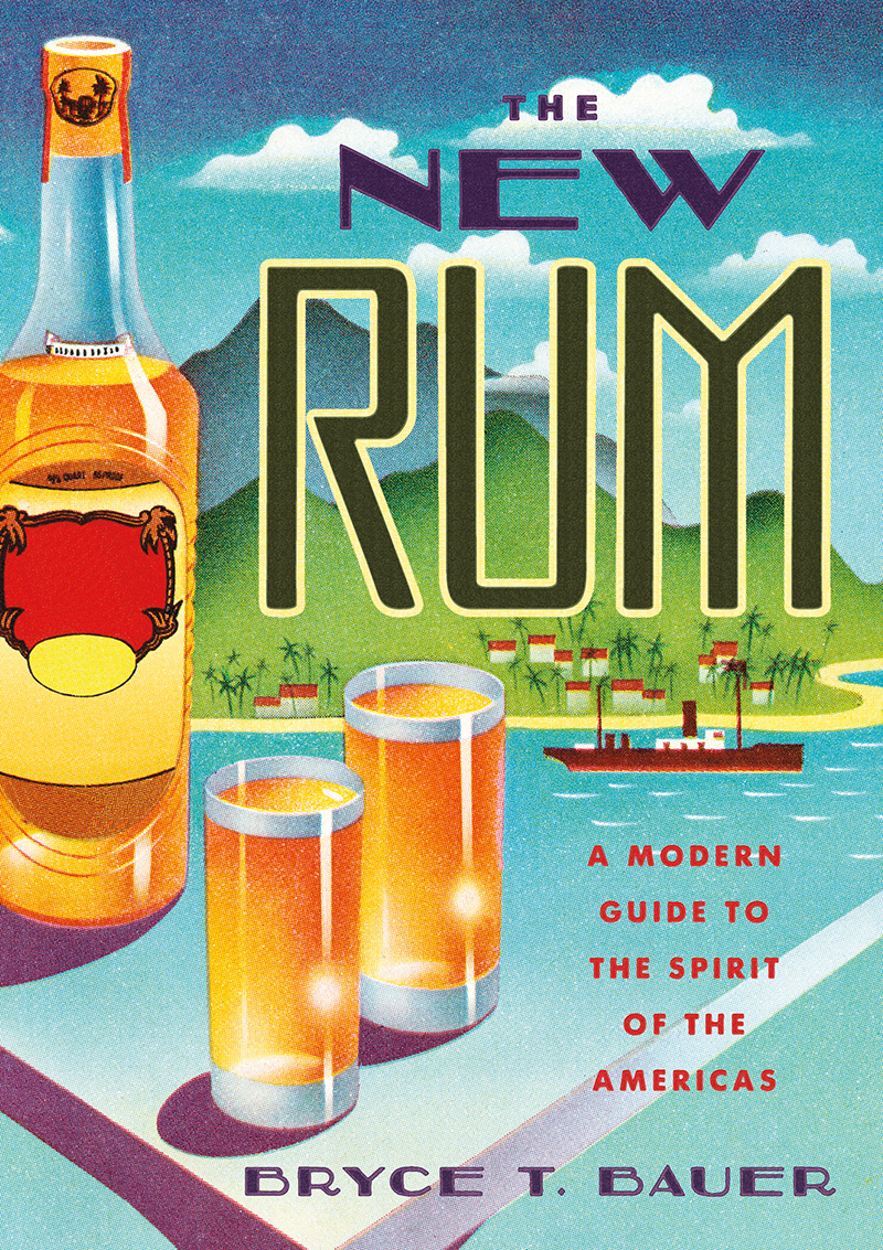 The New Rum: A Modern Guide to the Spirit of the Americas by Bryce T ...