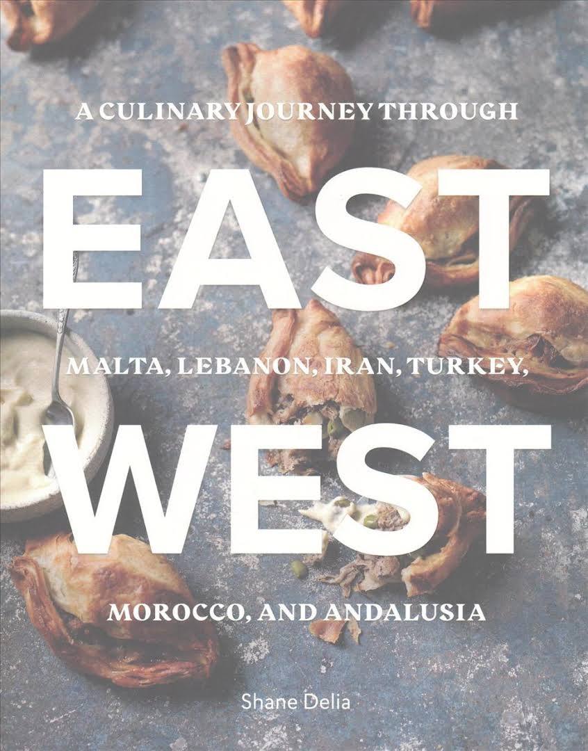 East/West: A Culinary Journey through Malta, Lebanon, Iran, Turkey ...