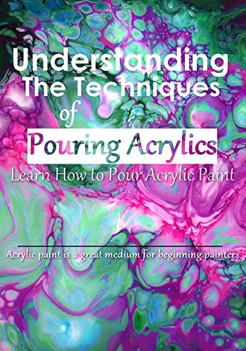 Understanding the Techniques of Pouring Acrylics : Learn How to Pour ...