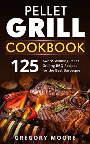 Pellet Grill Cookbook: 125 Award-Winning Pellet Grilling BBQ Recipes ...