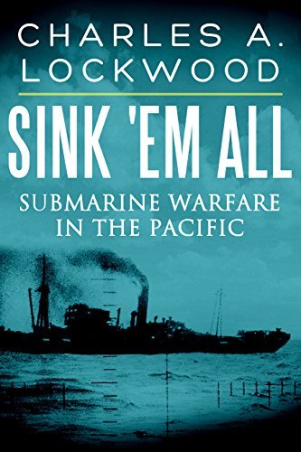 Sink 'Em All: Submarine Warfare in the Pacific by Charles A. Lockwood ...