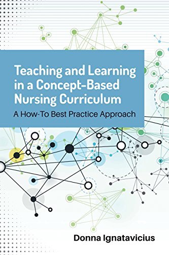 Teaching and Learning in a Concept-Based Nursing Curriculum: A How-To Best Practice Approach by ...