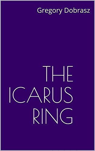 The Icarus Ring by Gregory Dobrasz | Goodreads
