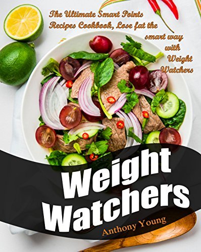 Weight Watchers: The Ultimate Smart Points Recipes Cookbook, Lose Fat ...