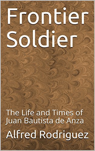 Frontier Soldier: The Life and Times of Juan Bautista de Anza by Alfred ...