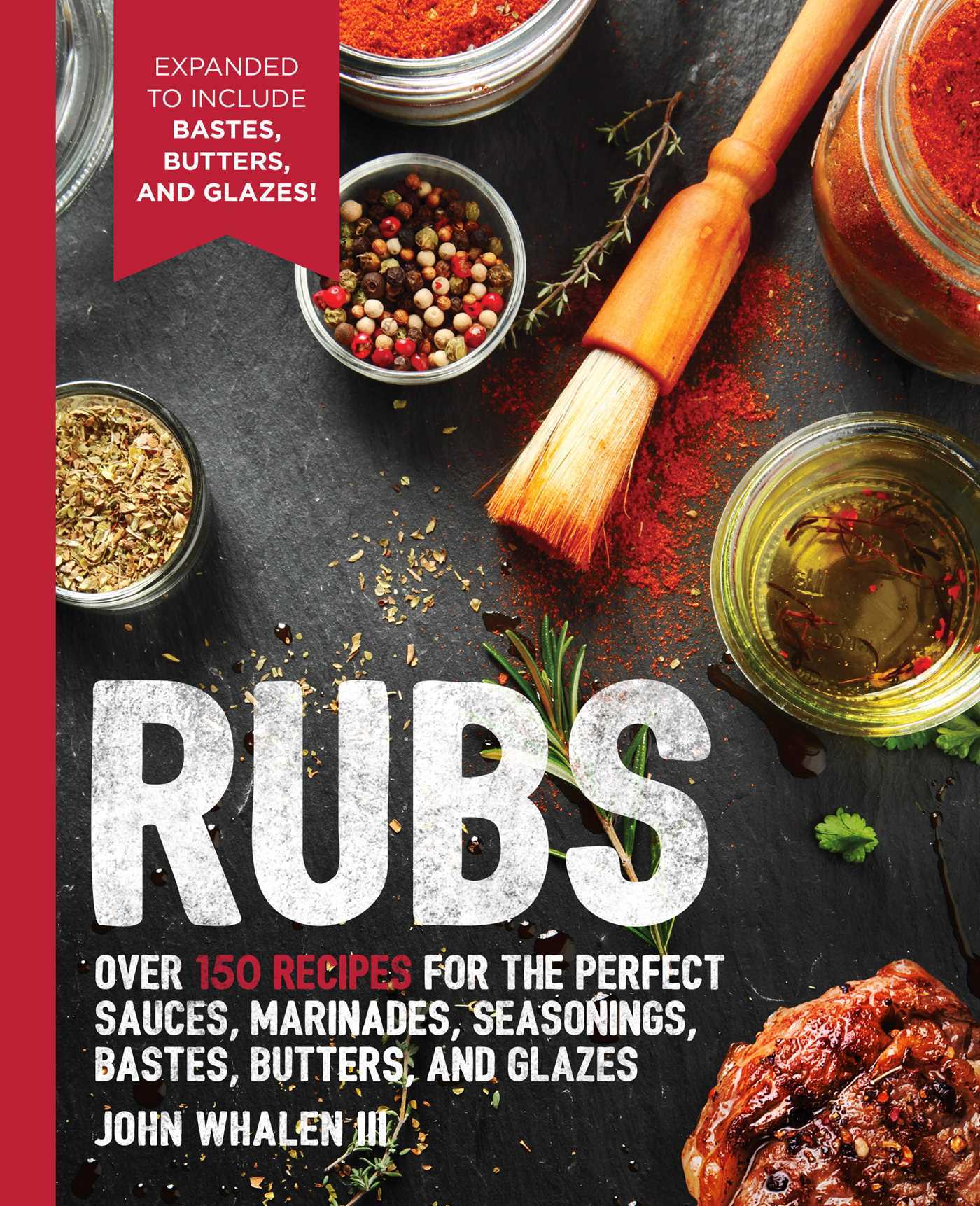Rubs: 2nd Edition: Over 150 recipes for the perfect sauces, marinades ...
