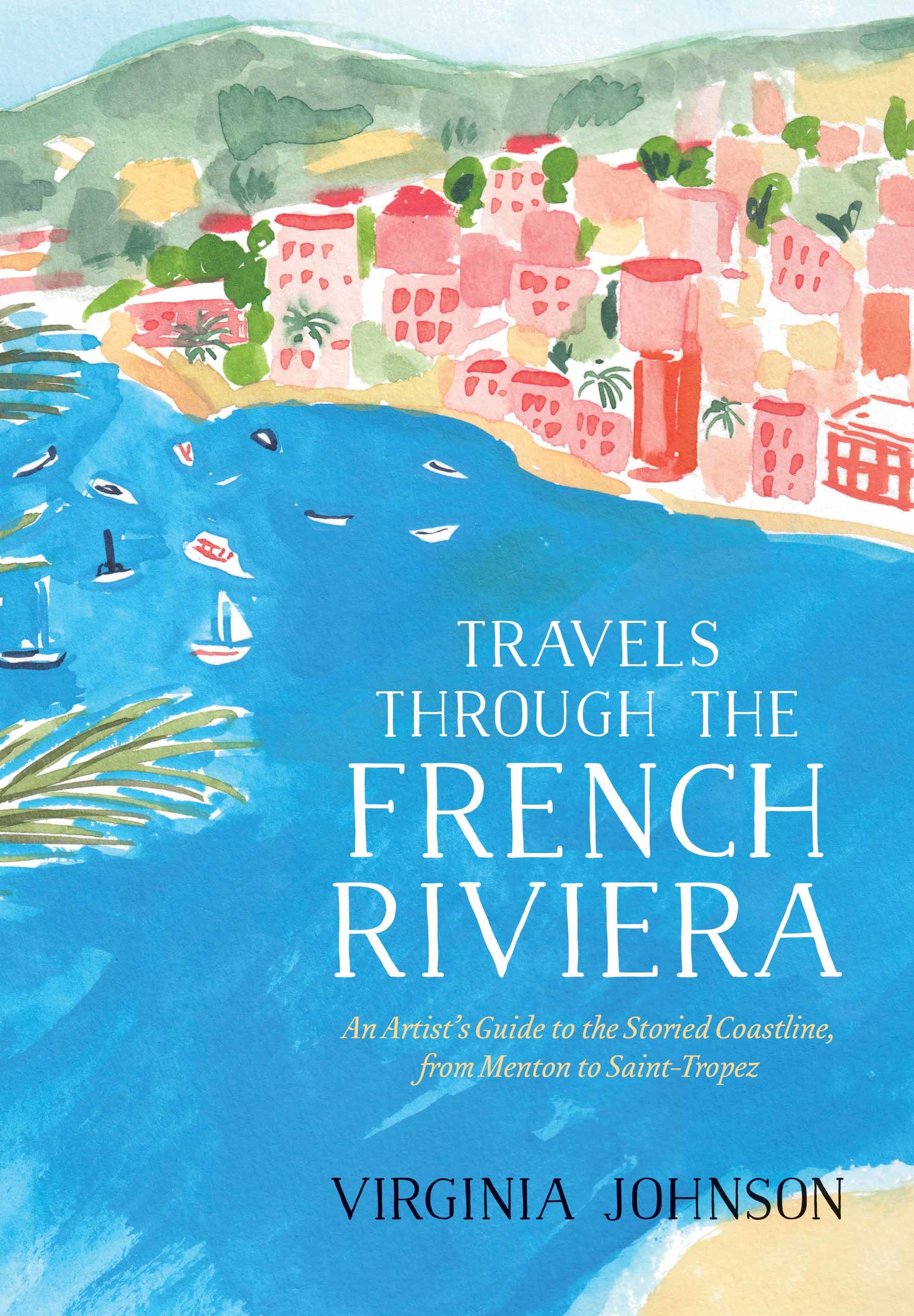 Travels Through the French Riviera: An Artist’s Guide to the Storied ...