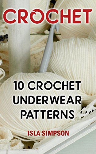 Crochet: 10 Crochet Underwear Patterns by Isla Simpson | Goodreads
