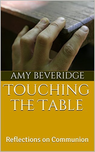 Touching the Table: Reflections on Communion by Amy Beveridge | Goodreads