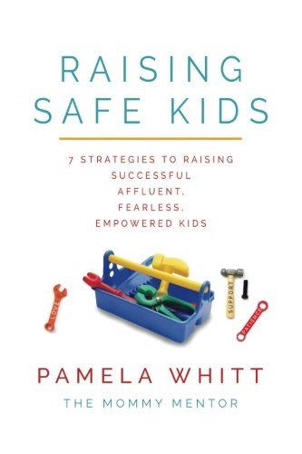 Raising SAFE Kids: 7 Strategies to Raising Successful, Affluent ...