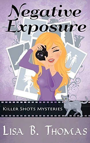 Negative Exposure (Killer Shots Mysteries #1) by Lisa B. Thomas | Goodreads