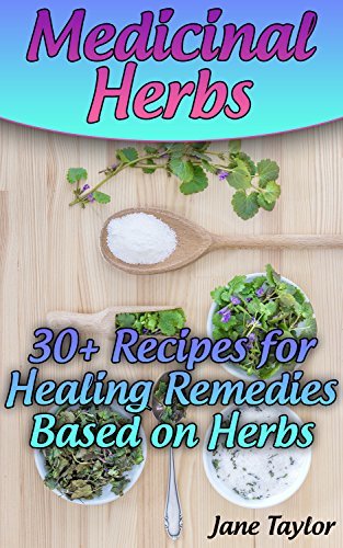 Medicinal Herbs: 30+ Recipes for Healing Remedies Based on Herbs: by ...