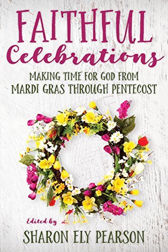 Faithful Celebrations: Making time for God from Mardi Gras through ...