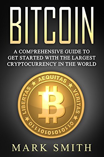 Bitcoin: A Comprehensive Guide To Get Started With the Largest ...
