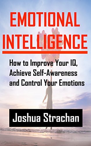 Emotional Intelligence: How to Improve Your IQ, Achieve Self-Awareness ...