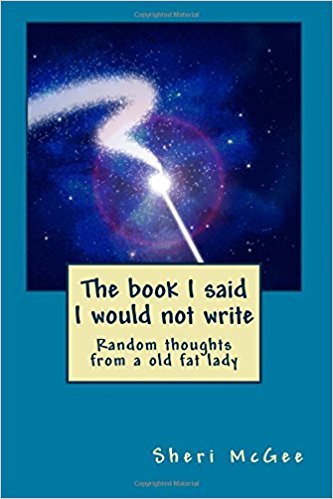 The book I said I would not write: Random thoughts from a old fat lady ...