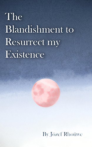 The Blandishment to Resurrect my Existence by Józef Rhoüwe | Goodreads