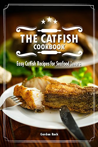 The Catfish Cookbook: Easy Catfish Recipes for Seafood Lovers by Gordon ...