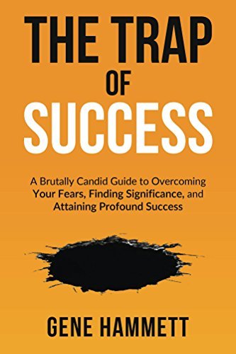 The Trap of Success: A Brutally Candid Guide to Overcoming Your Fears ...