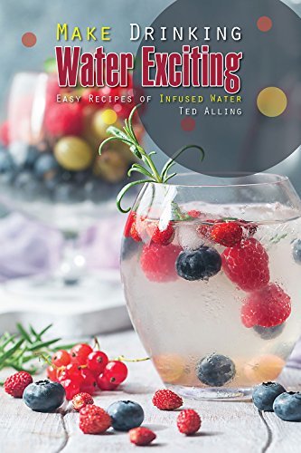 Make Drinking Water Exciting: Easy Recipes of Infused Water by Ted ...
