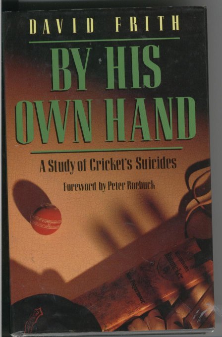 By His Own Hand: A Study of Cricket's Suicides by David Frith | Goodreads