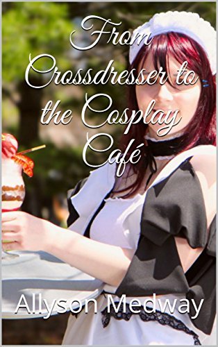 From Crossdresser to the Cosplay Café: A Crossdressing Journey by ...