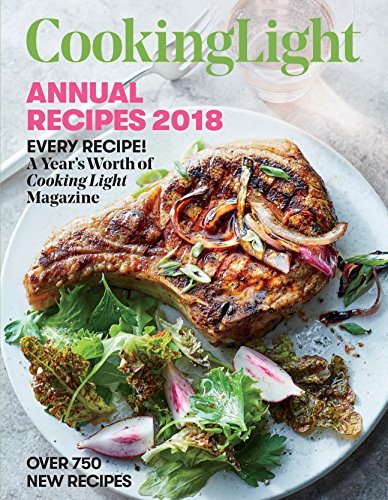 Cooking Light Annual Recipes 2018: Every Recipe! A Year's Worth of ...