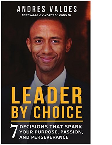 Leader by Choice: 7 Decisions That Spark Your Purpose, Passion, And ...