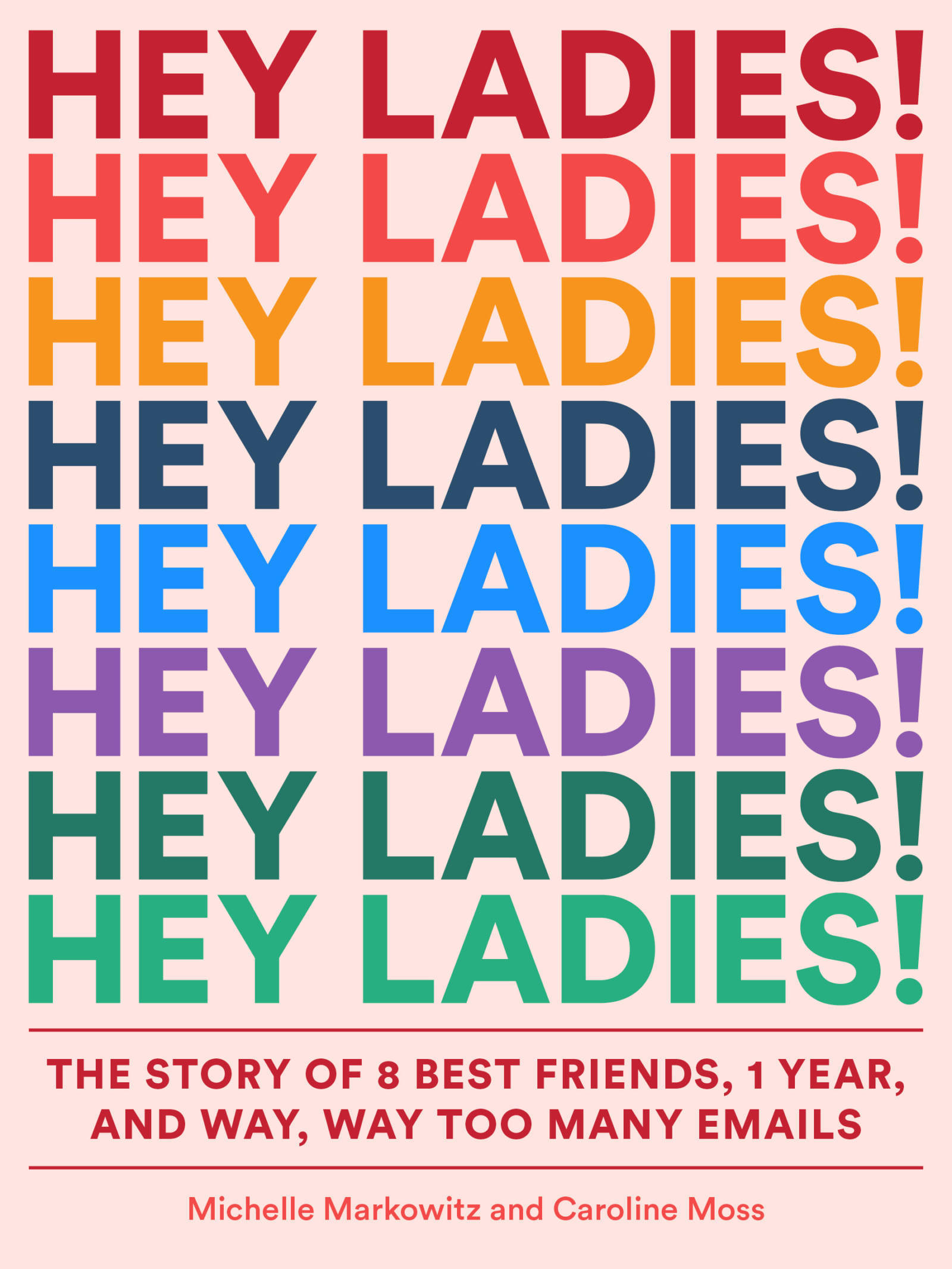 Hey Ladies!: The Story of 8 Best Friends, 1 Year, and Way, Way Too Many ...