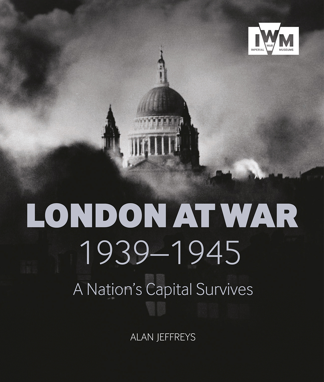 London at War 1939-1945: A Nation’s Capital Survives by Alan Jeffreys ...