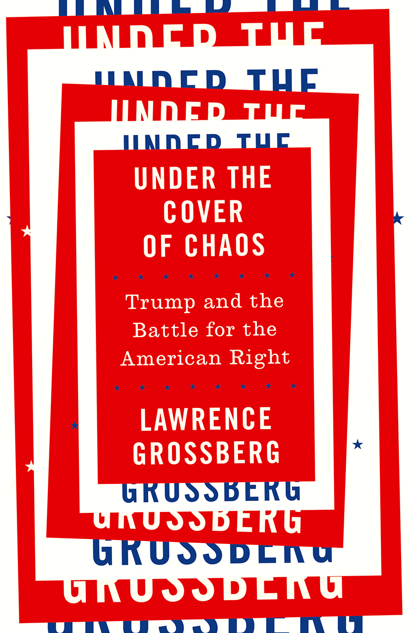 Under the Cover of Chaos: Trump and the Battle for the American Right ...