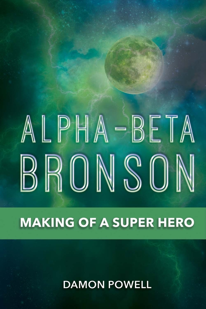 Alpha-Beta Bronson: Making of a Super Hero (1) by Damon Powell | Goodreads