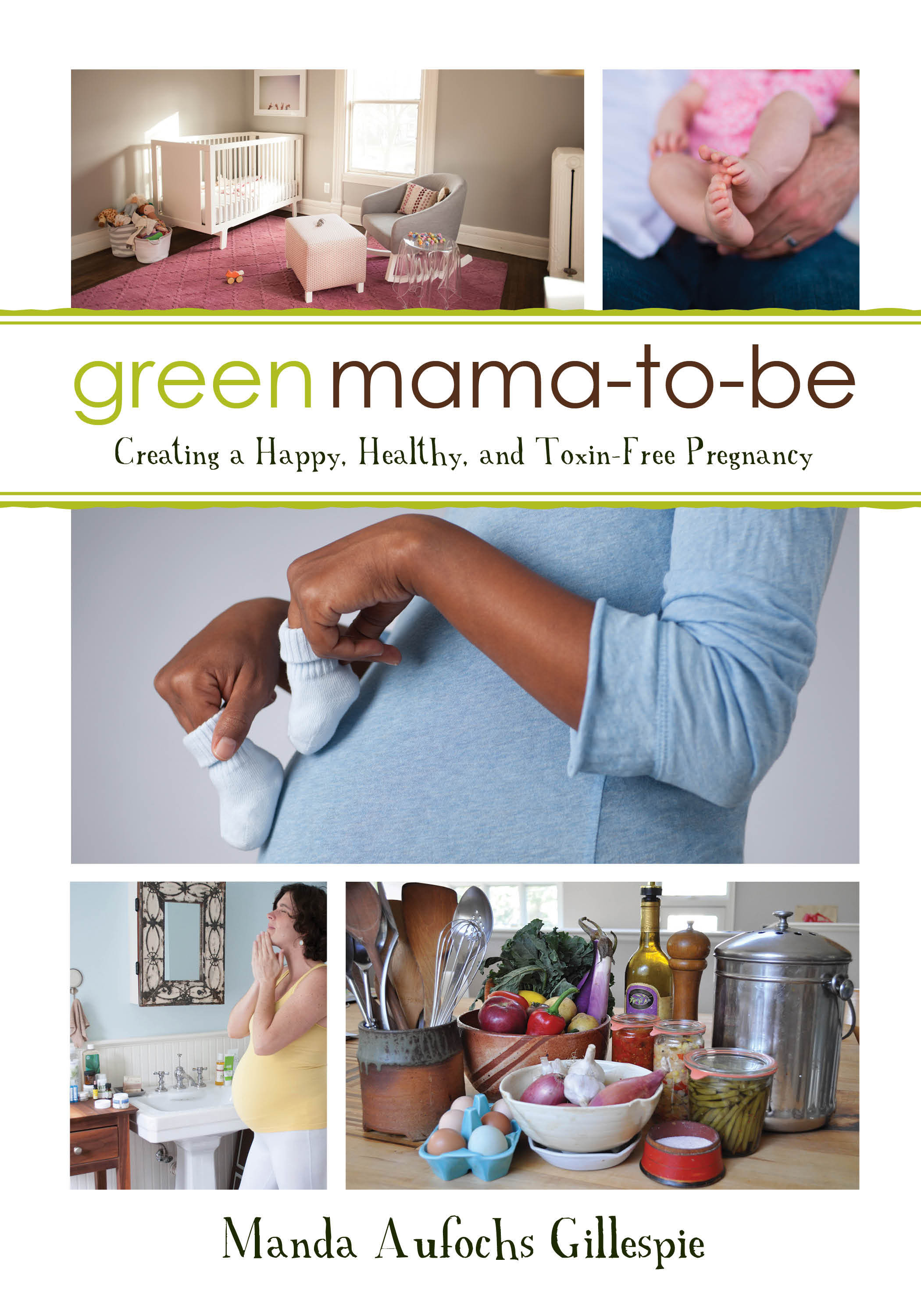 Green Mama-to-Be: Creating a Happy, Healthy, and Toxin-Free Pregnancy ...