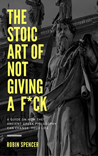 The Stoic Art of Not Giving a F*ck: A Guide on How The Ancient Greek ...