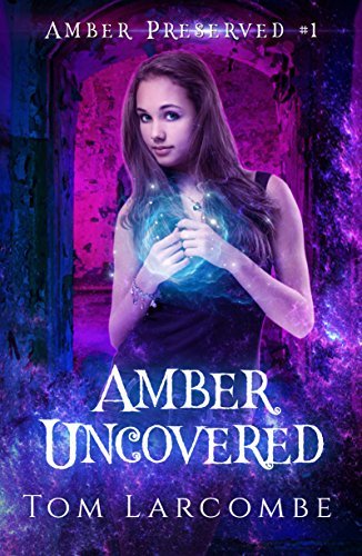 Amber Uncovered (Amber Preserved Book 1) by Tom Larcombe | Goodreads