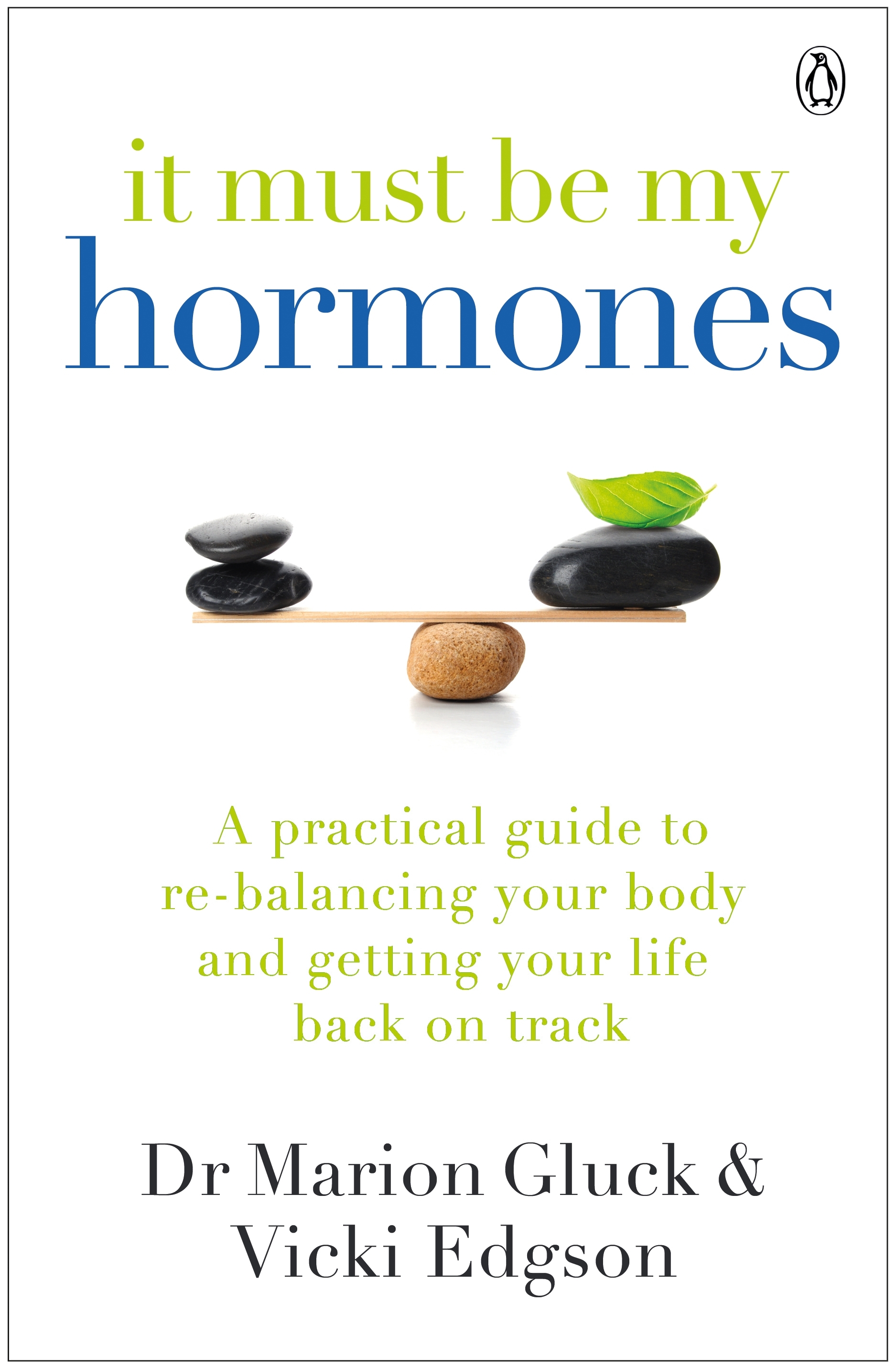 It Must Be My Hormones: A Practical Guide to Re-balancing your Body and ...