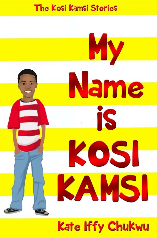 My Name Is Kosi Kamsi (The Kosi Kamsi Stories) by Kate Iffy Chukwu ...