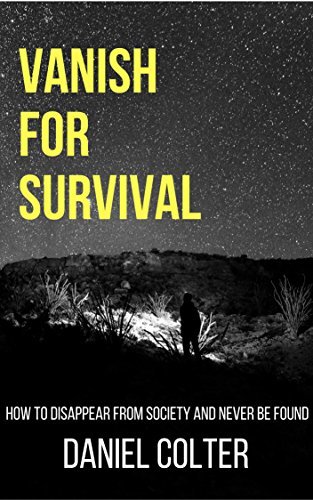 Vanish For Survival: How to Disappear from Society and Never Be Found ...
