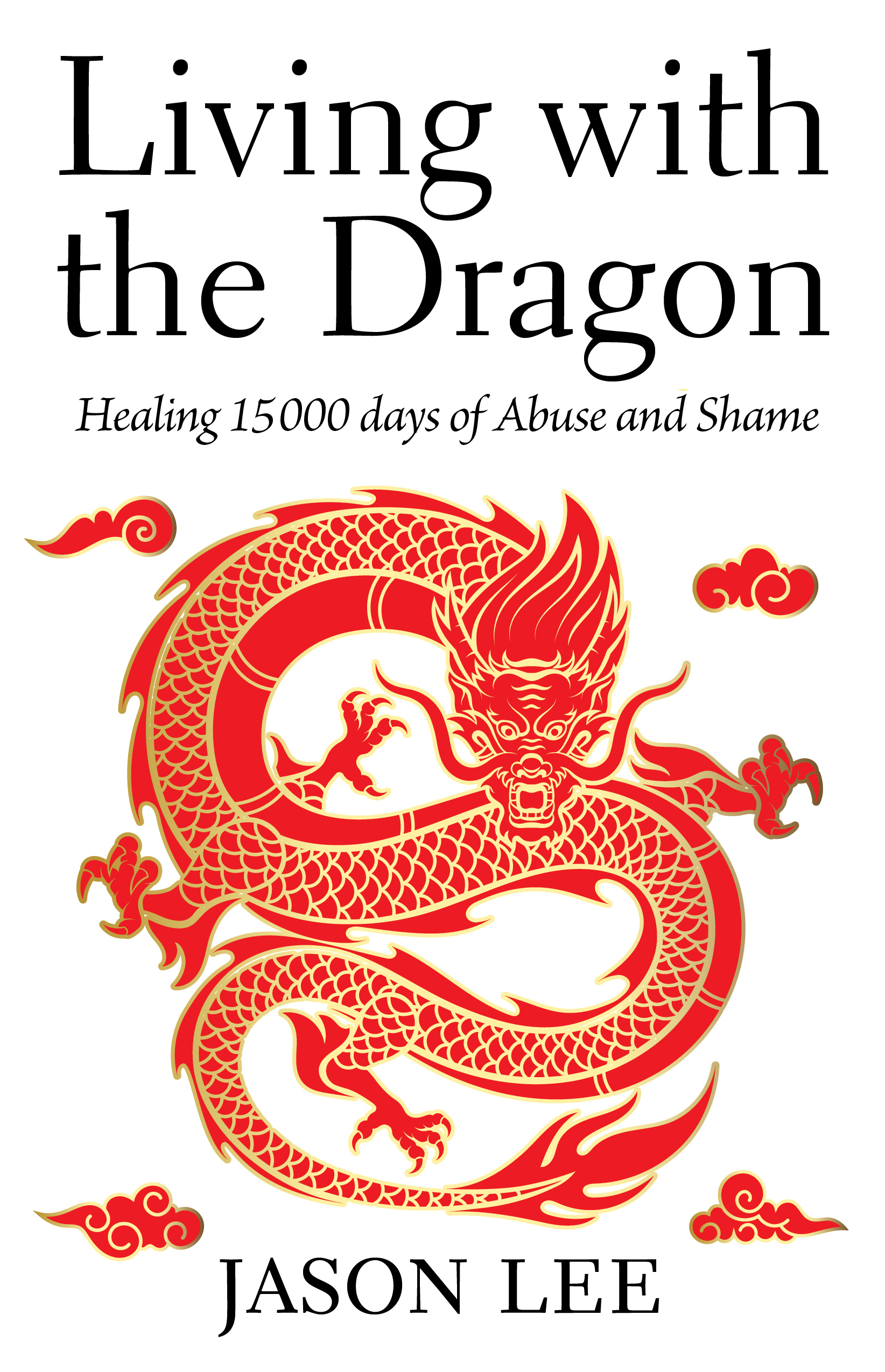 Living with the Dragon: Healing 15 000 days of Abuse and Shame by John ...